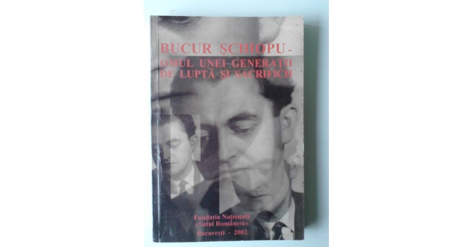 BUCUR SCHIOPU - OMUL UNEI GENERATII DE LUPTA SI DE SACRIFICII (6 ...