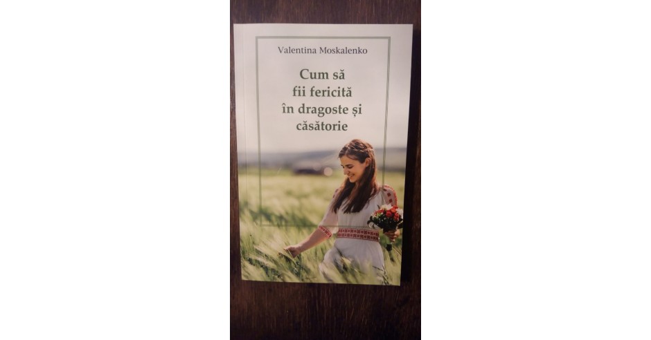 CUM SA FII FERICITA IN DRAGOSTE SI CASATORIE- VALENTINA MOSKALENKO ...