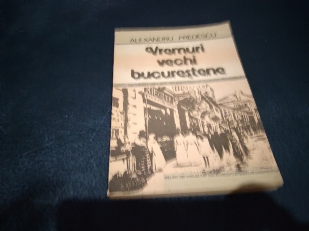 ALEXANDRU PREDESCU - VREMURI VECHI BUCURESTENE | arhiva Okazii.ro