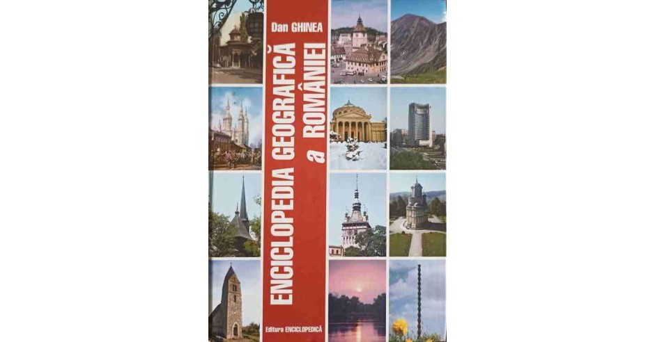 ENCICLOPEDIA GEOGRAFICA A ROMANIEI-DAN GHINEA | arhiva Okazii.ro