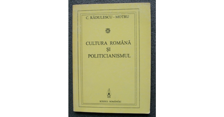C. Radulescu-Motru - Cultura romana ?i politicianismul (ed. Dumitru ...