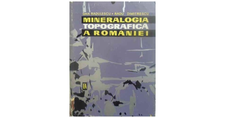 MINERALOGIA TOPOGRAFICA A ROMANIEI-DAN RADULESCU, RADU DIMITRESCU ...