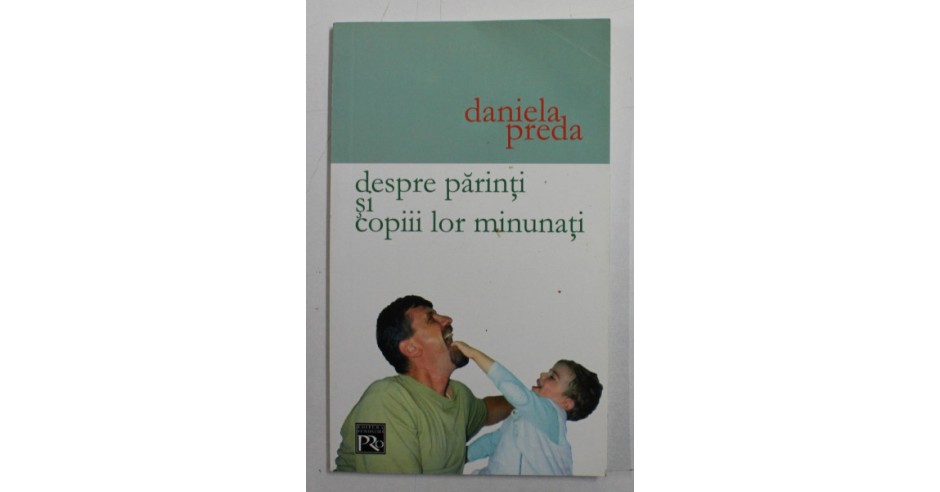 DESPRE PARINTI SI COPIII LOR MINUNATI DE DANIELA PREDA , 2005 | Okazii.ro