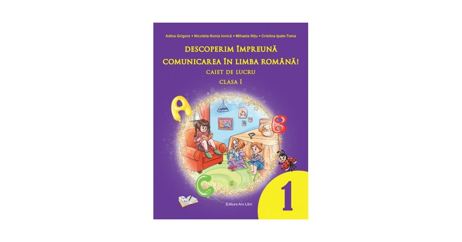 Descoperim impreuna comunicarea in limba romana. Caiet de lucru clasa I - Adina Grigore ...