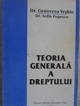 TEORIA GENERALA A DREPTULUI-GENOVEVA VRABIE, SOFIA POPESCU | arhiva Okazii.ro