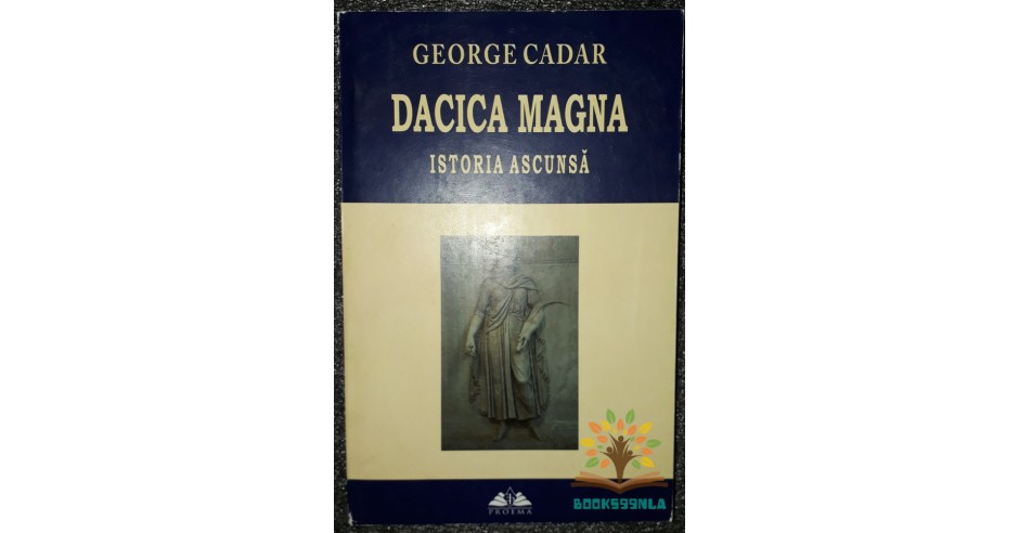 George Cadar - Dacica Magna (Istoria ascunsa) | arhiva Okazii.ro