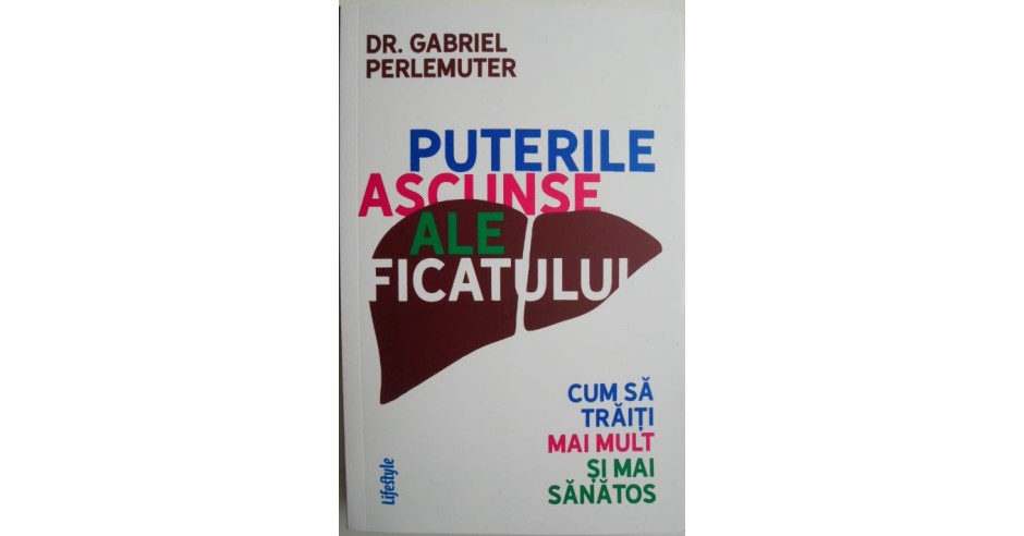 Puterile ascunse ale ficatului. Cum sa traiti mai mult si mai sanatos ...