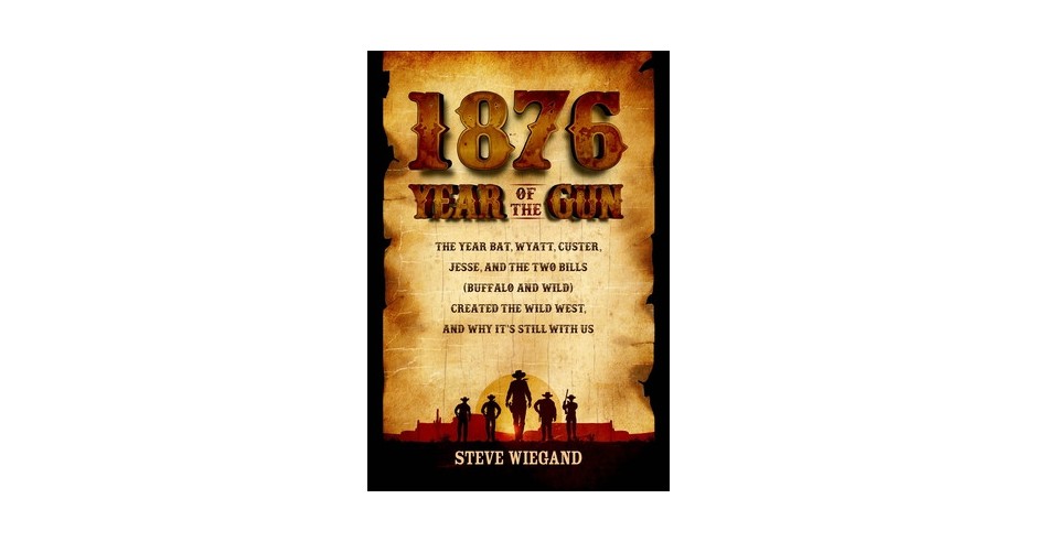 1876: The Year Bat, Wyatt, Custer, Jesse, and the Two Bills (Buffalo ...