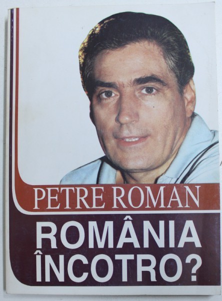 ROMANIA INCOTRO ? de PETRE ROMAN , 1990 , DEDICATIE* | arhiva Okazii.ro
