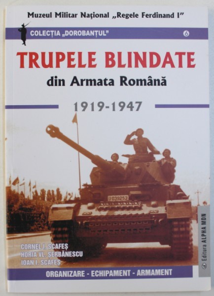 TRUPELE BLINDATE DIN ARMATA ROMANA 1919 - 1947 de CORNEL I. SCAFES ...