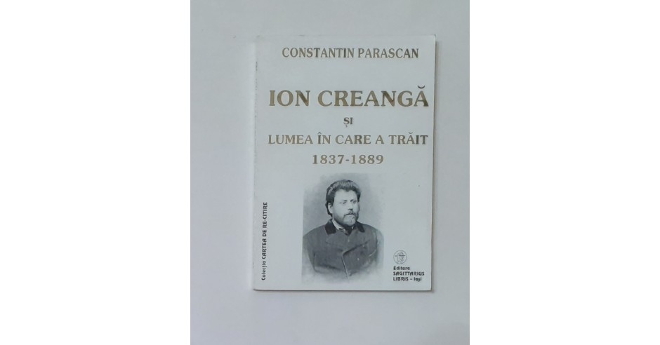Constantin Parascan - Ion Creanga Si Lumea In Care A Trait 1837-1889 ...