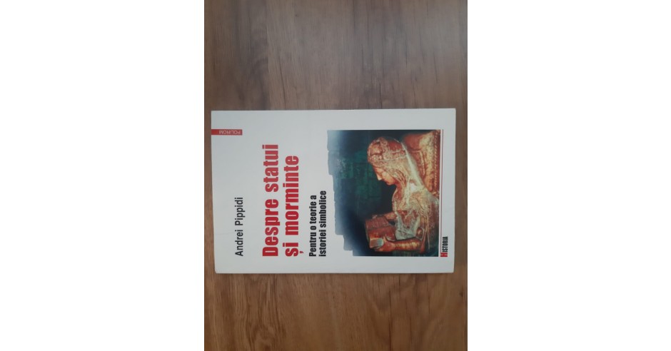 Andrei Pippidi Despre statui si morminte . Pentru o teorie a istoriei ...