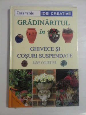 GRADINARITUL IN GHIVECE SI COSURI SUSPENDATE - JANE COURTIER | Okazii.ro