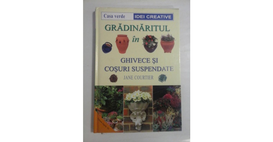 GRADINARITUL IN GHIVECE SI COSURI SUSPENDATE - JANE COURTIER | Okazii.ro