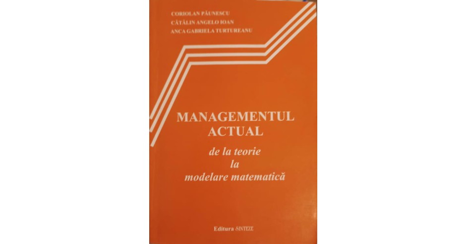 MANAGEMENTUL ACTUAL DE LA TEORIE LA MODELARE MATEMATICA-CORIOLAN ...