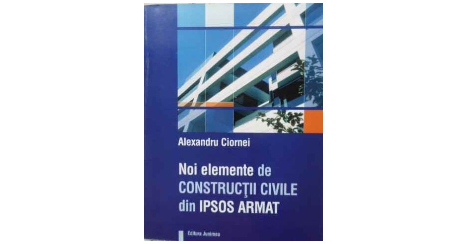 NOI ELEMENTE DE CONSTRUCTII CIVILE DIN IPSOS ARMAT-ALEXANDRU CIORNEI ...
