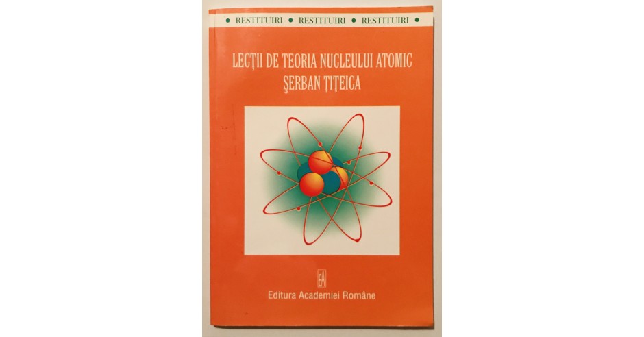 Lectii de teoria nucleului atomic, Serban Titeica, 2007, lectii, fizica ...