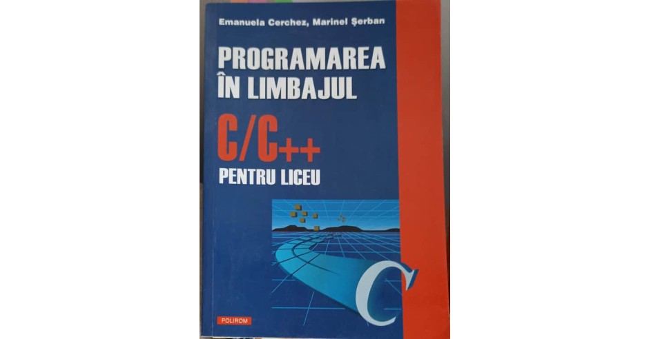 PROGRAMAREA IN LIMBAJUL C/C++ PENTRU LICEU-EMANUELA CERCHEZ, MARINEL SERBAN-194710 | arhiva ...
