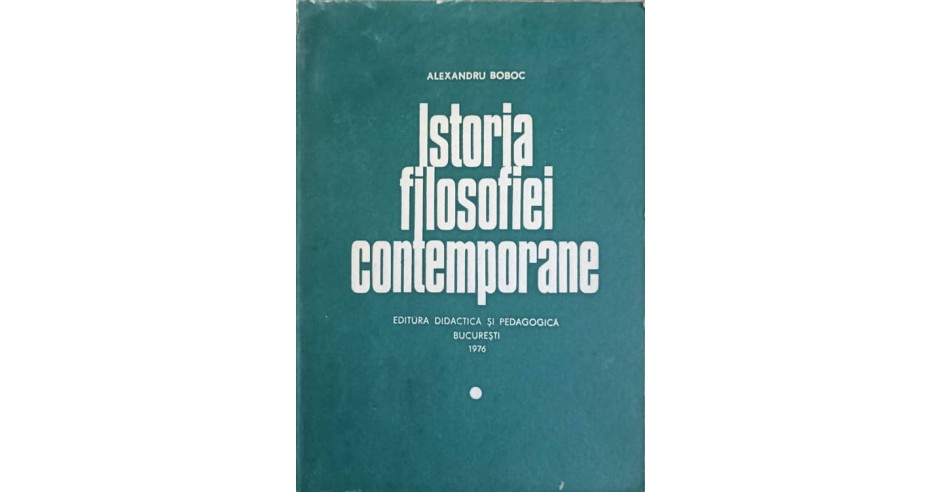 ISTORIA FILOSOFIEI CONTEMPORANE-ALEXANDRU BOBOC-288891 | Okazii.ro