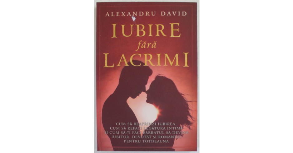 IUBIRE FARA LACRIMI de ALEXANDRU DAVID , ... CUM SA - TI FACI BARBATUL ...