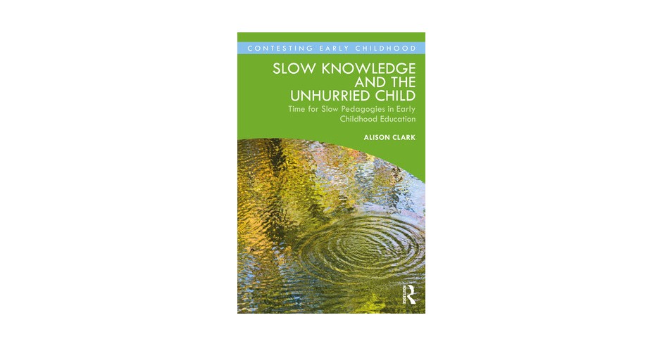 Slow Knowledge and the Unhurried Child: Time for Slow Pedagogies in ...