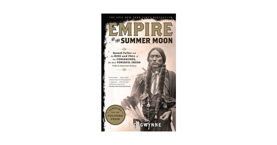 Empire of the Summer Moon: Quanah Parker and the Rise and Fall of the ...