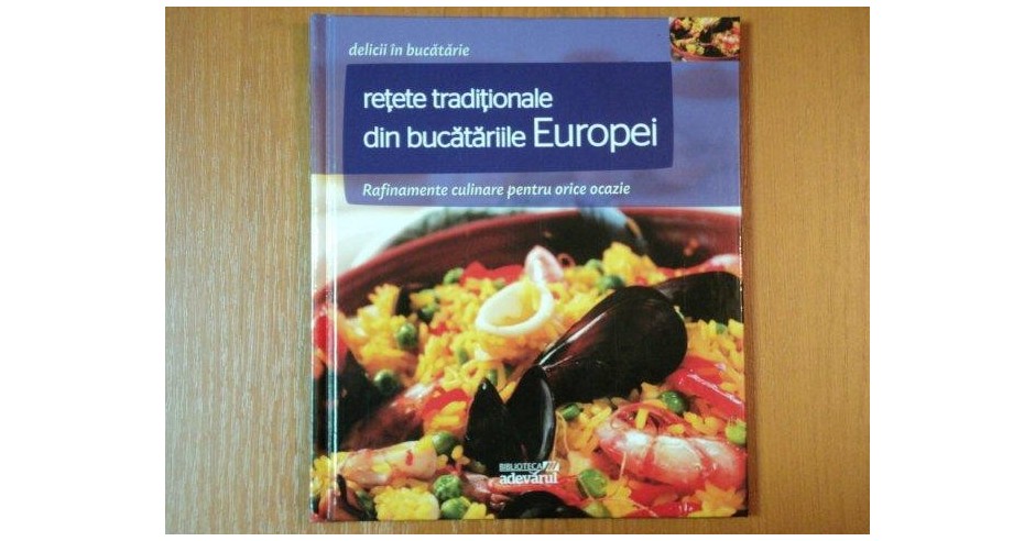 DELICII IN BUCATARIE, RETETE TRADITIONALE DIN BUCATARIILE EUROPENE ...