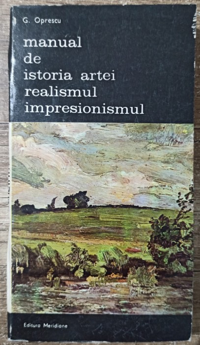 Manual de istoria artei: Realismul, Impresionismul - G. Oprescu | Okazii.ro