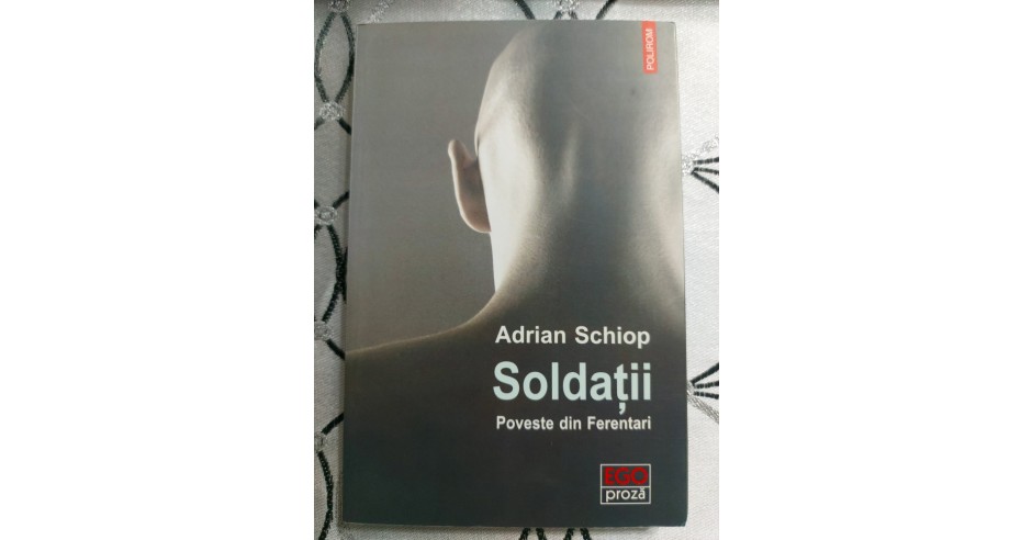 Soldatii - Poveste din Ferentari - Adrian Schiop | arhiva Okazii.ro