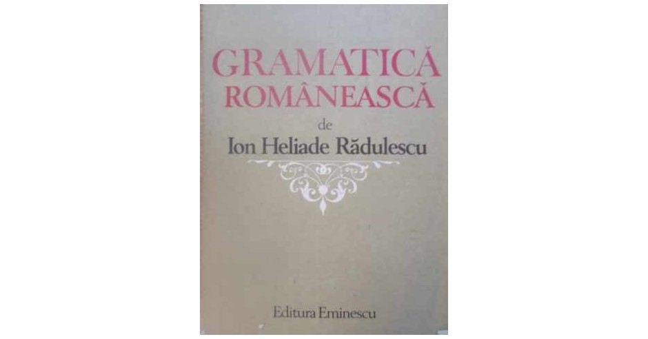 GRAMATICA ROMANEASCA-ION HELIADE RADULESCU | arhiva Okazii.ro