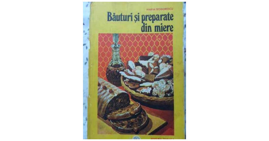 BAUTURI SI PREPARATE DIN MIERE-MARIA TEODORESCU | arhiva Okazii.ro