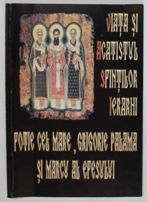 VIATA SI ACATISTUL SFINTILOR IERARHI FOTIE CEL MARE , GRIGORIE PALAMA ...