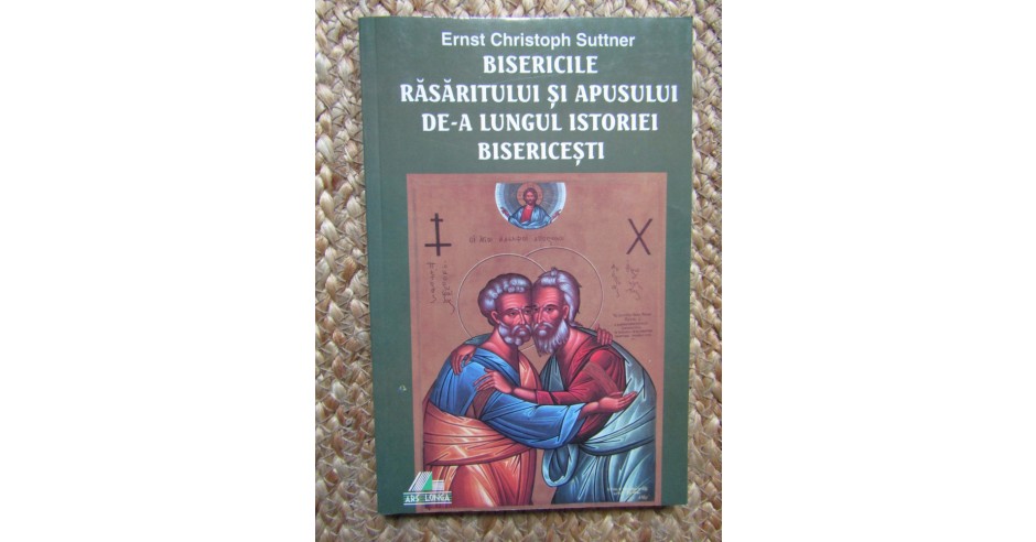 Suttner - Bisericile rasaritului si apusului de-a lungul istoriei ...