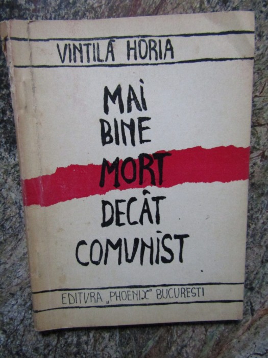Vintila Horia - Mai bine mort decat comunist, Phoenix 1990, 77 pagini ...