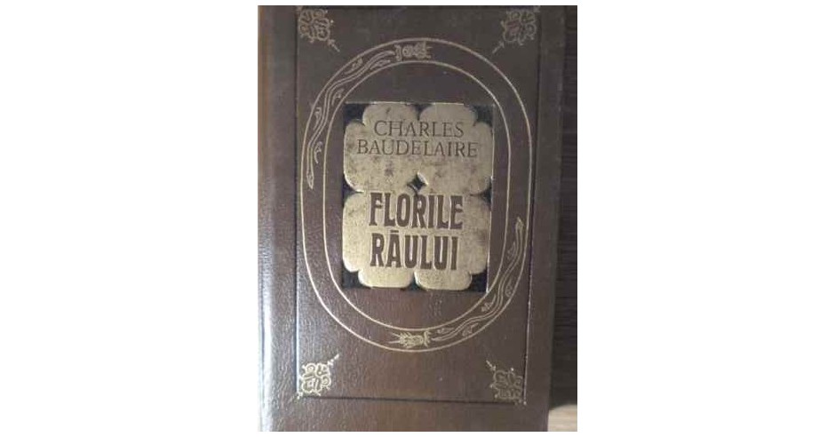 FLORILE RAULUI SI ALTE POEME-CHARLES BAUDELAIRE | arhiva Okazii.ro