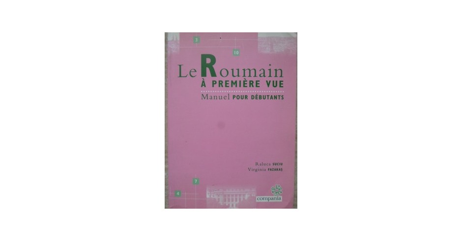 LE ROUMAIN A PREMIERE VUE. MANUEL POUR DEBUTANTS. ROMANA LA PRIMA ...