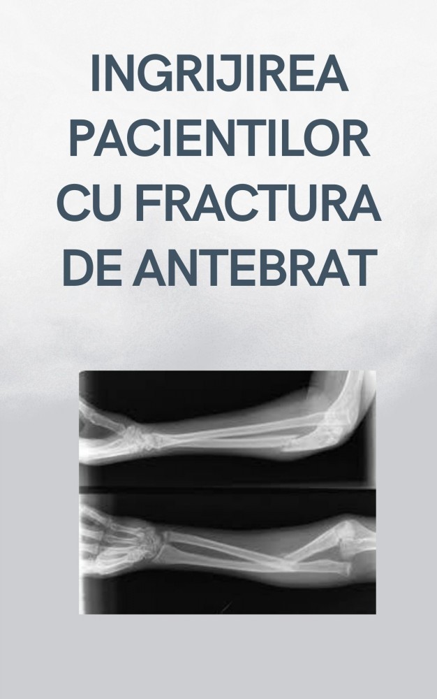 INGRIJIREA PACIENTILOR CU FRACTURA DE ANTEBRAT amg | arhiva Okazii.ro