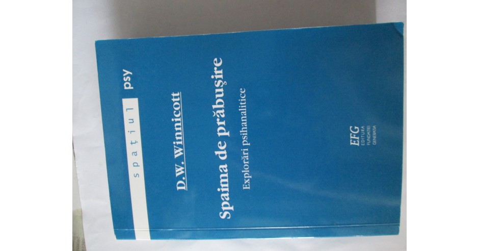 SPAIMA DE PRABUSIRE EXPLORARI PSIHANALITICE - D.W. WINNICOTT | arhiva ...
