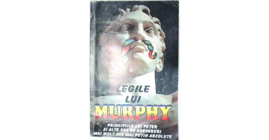 LEGILE LUI MURPHY.PRINCIPIILE LUI PETER SI ALTE 999 DE ADEVARURI MAI ...
