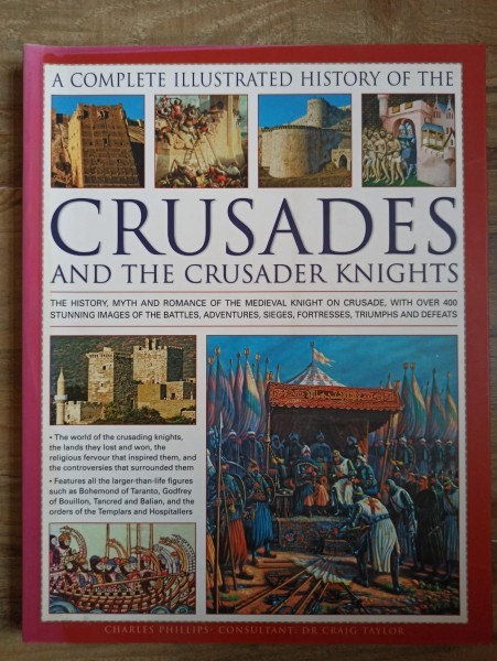 Charles Phillips - The Complete Illustrated History of Crusades & The Crusader Knights: The ...