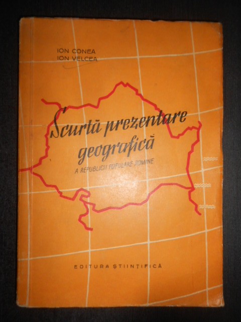 Ion Conea, Ion Velcea - Scurta prezentare geografica a Romaniei (1957 ...