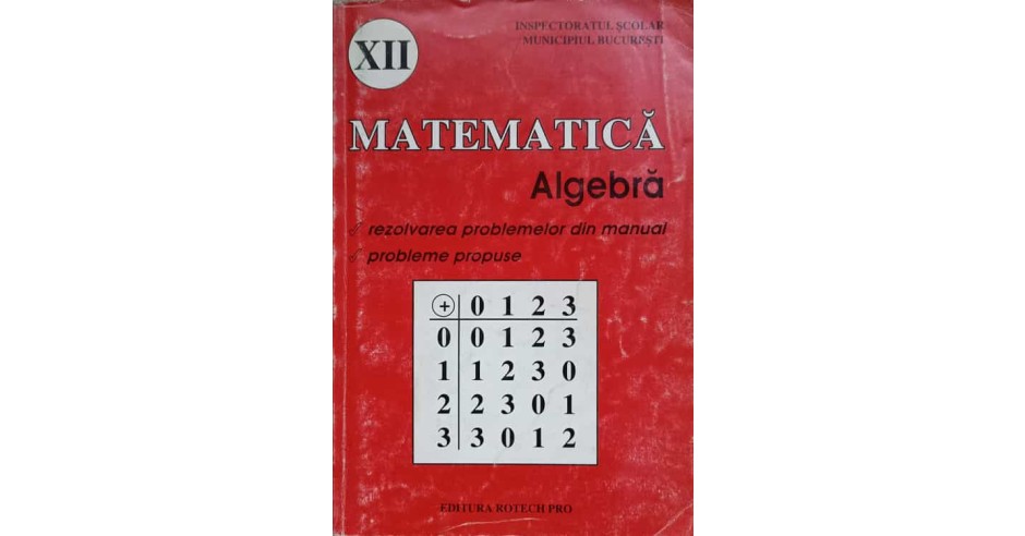 MATEMATICA. ALGEBRA. CLASA A XII-A. REZOLVAREA PROBLEMELOR DIN MANUAL ...