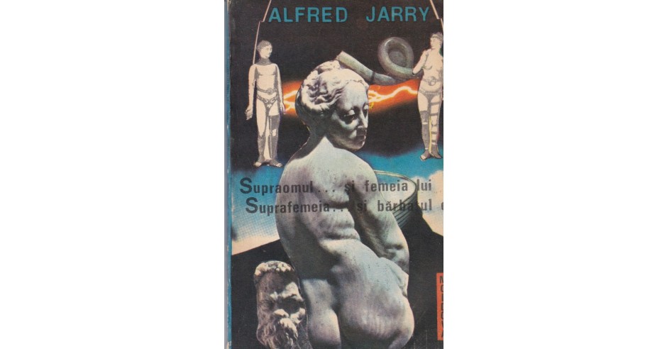 Alfred Jarry - Supraomul... si femeia lui. Suprafemeia... si barbatul ...