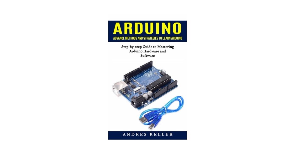 Arduino Advance Methods And Strategies To Learn Arduino Step By Step Guide To Mastering