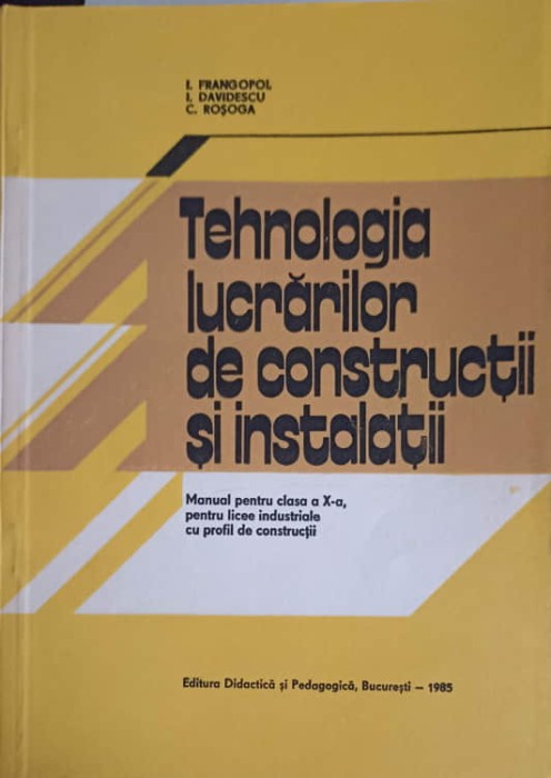 TEHNOLOGIA LUCRARILOR DE CONSTRUCTII SI INSTALATII, MANUAL PENTRU CLASA A X-A-I. DAVIDESCU, C ...