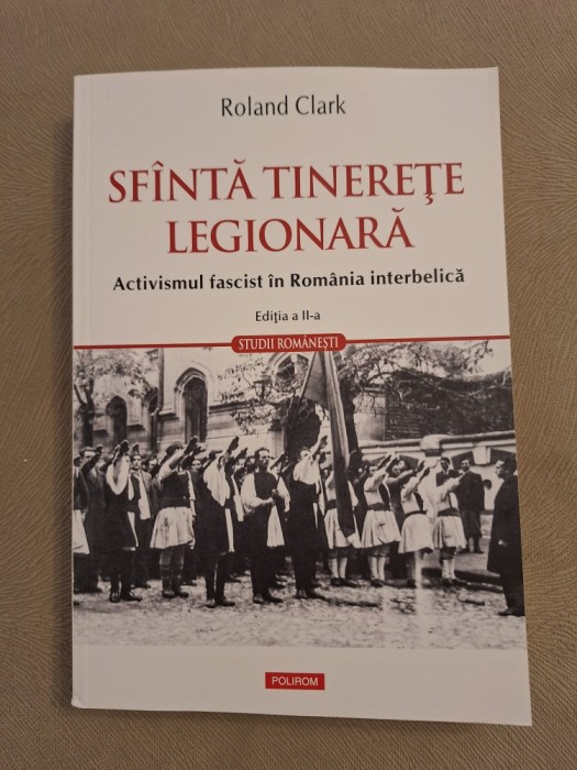 Sfanta tinerete legionara. Activismul fascist in Romania interbelica ...