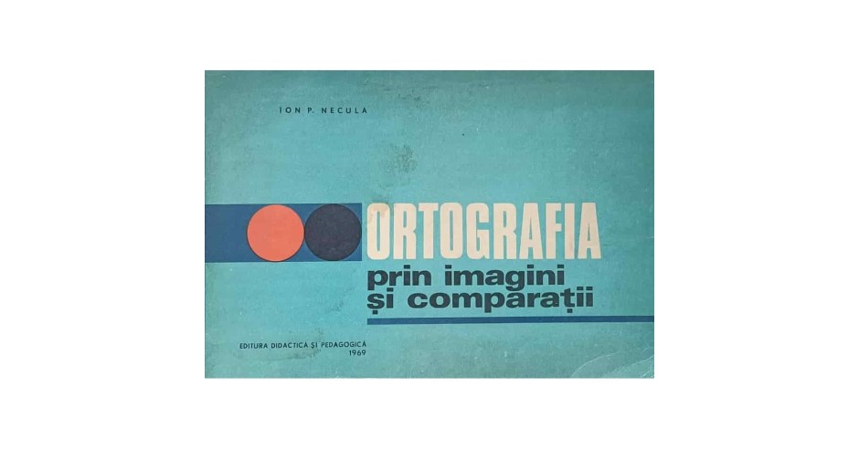 Carte de Ion P.Necula - Ortografia prin imagini si comparatii | arhiva ...