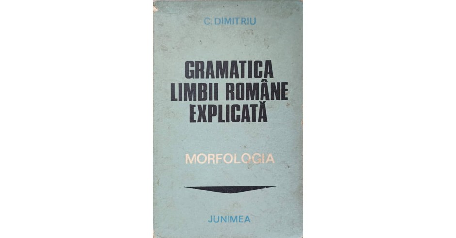 GRAMATICA LIMBII ROMANE EXPLICATA. MORFOLOGIA-C. DUMITRIU-256117 ...