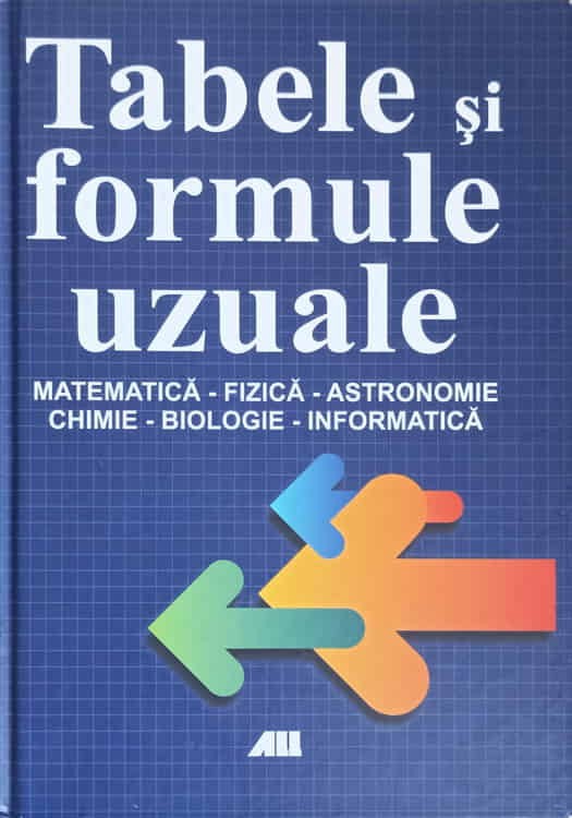 TABELE SI FORMULE UZUALE. MATEMATICA, FIZICA, ASTRONOMIE, CHIMIE ...