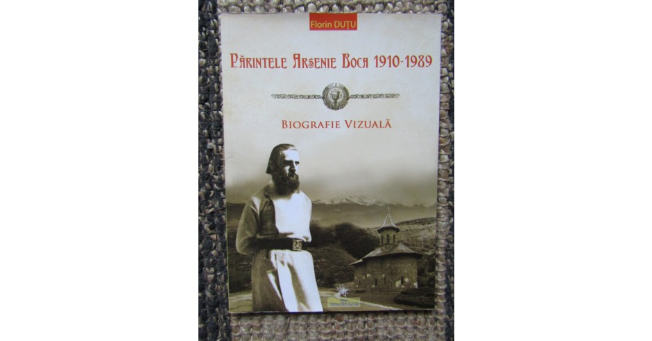 Florin Dutu - Parintele Arsenie Boca 1910-1989, biografie vizuala, 2014 ...
